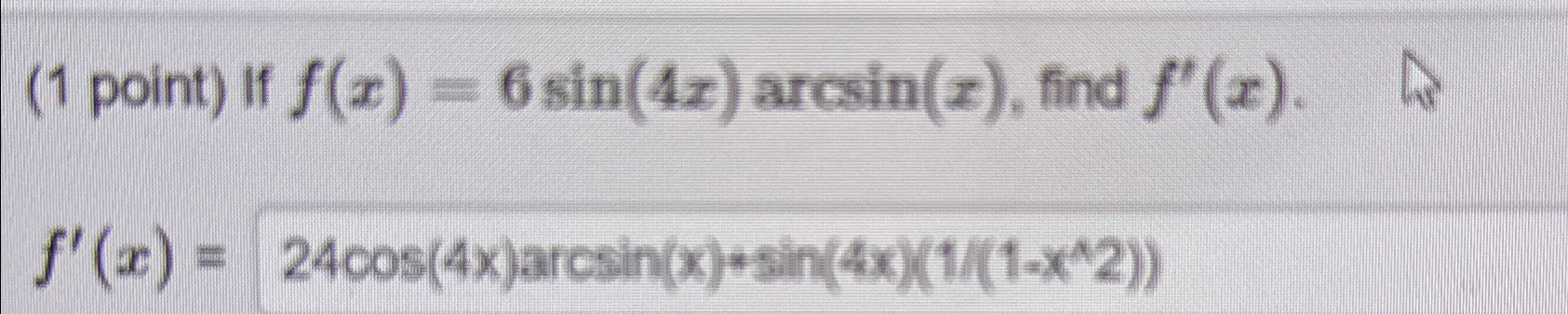 Solved (1 ﻿point) ﻿If f(x)=6sin(4x)arcsin(x), ﻿find | Chegg.com