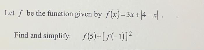 Solved Let f be the function given by f(x)=3x+∣4−x∣. Find | Chegg.com