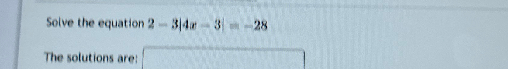 Solved Solve the equation 2-3|4x-3|=-28The solutions are: | Chegg.com