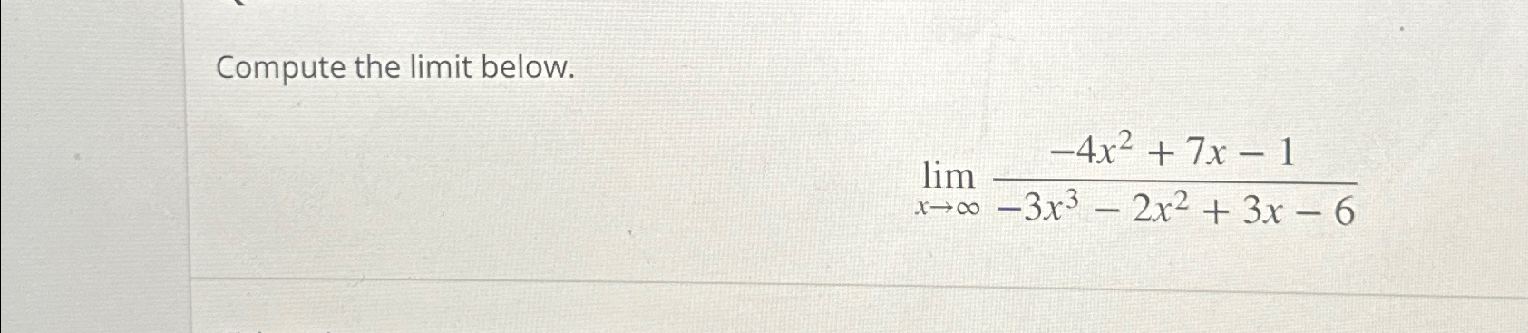 Solved Compute the limit below.limx→∞-4x2+7x-1-3x3-2x2+3x-6 | Chegg.com