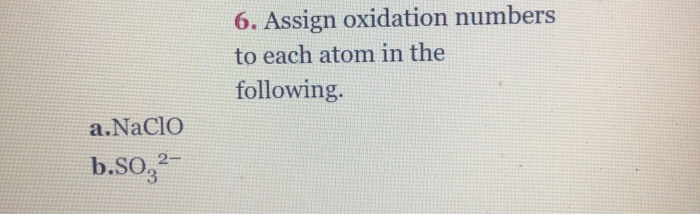 Solved 6. Assign oxidation numbers to each atom in the | Chegg.com