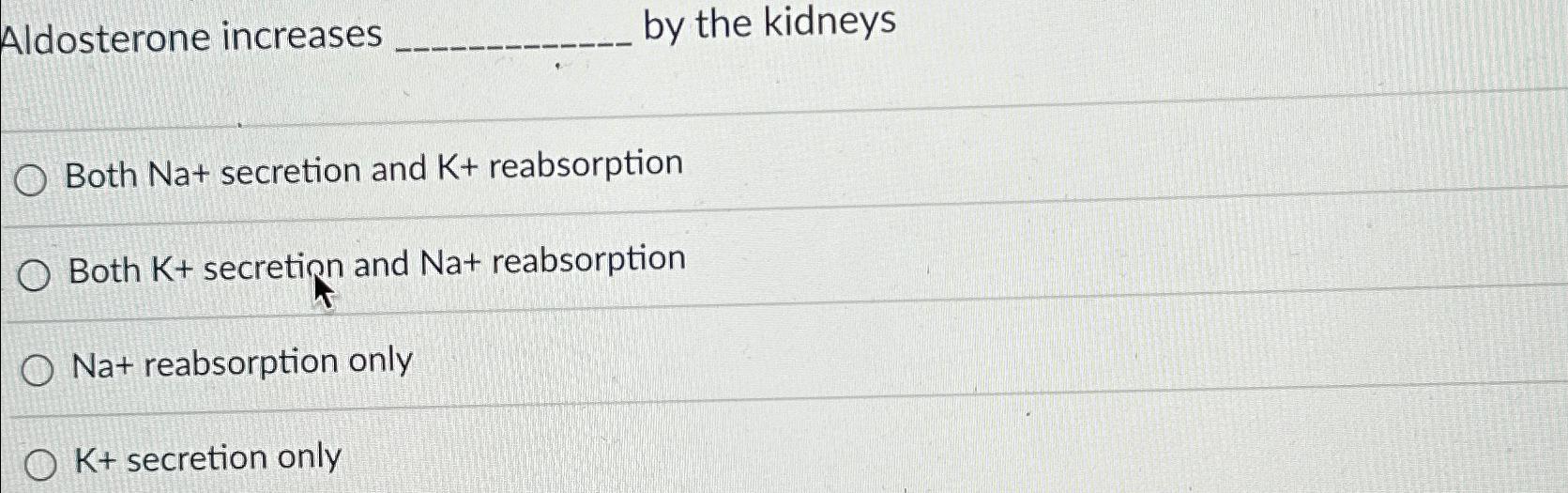 Solved Aldosterone increases by the kidneysBoth Na+ | Chegg.com