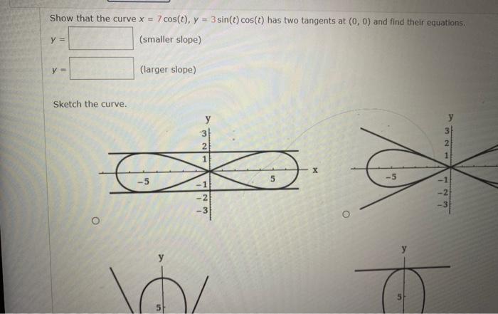 Solved Show that the curve x=7cos(t),y=3sin(t)cos(t) has two | Chegg.com