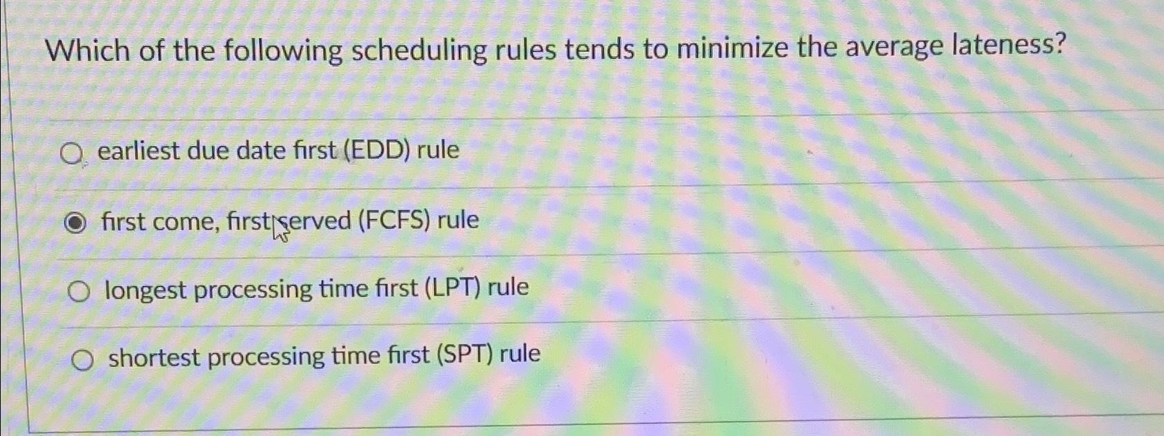 Solved Which of the following scheduling rules tends to | Chegg.com
