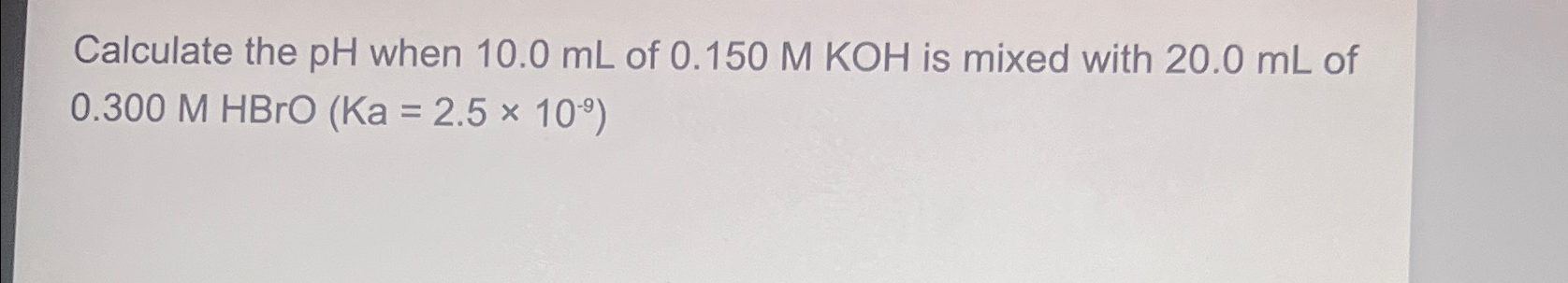 Solved Calculate the pH ﻿when 10.0mL ﻿of 0.150MKOH is mixed | Chegg.com