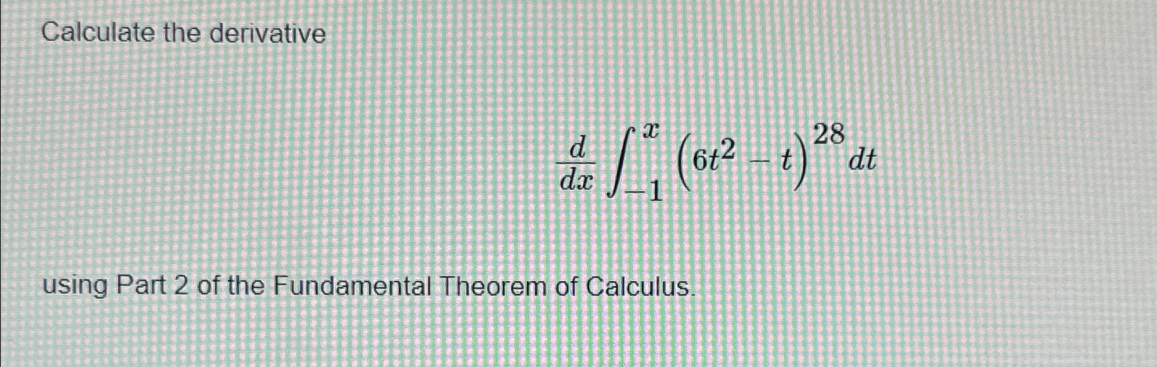 Solved Calculate the derivativeddx∫-1x(6t2-t)28dtusing Part | Chegg.com