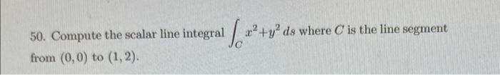Solved 50. Compute the scalar line integral ∫Cx2+y2ds where | Chegg.com