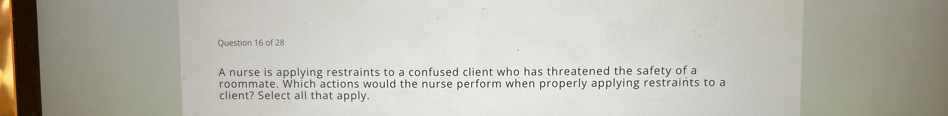 Solved Question 16 ﻿of 28A nurse is applying restraints to a | Chegg.com