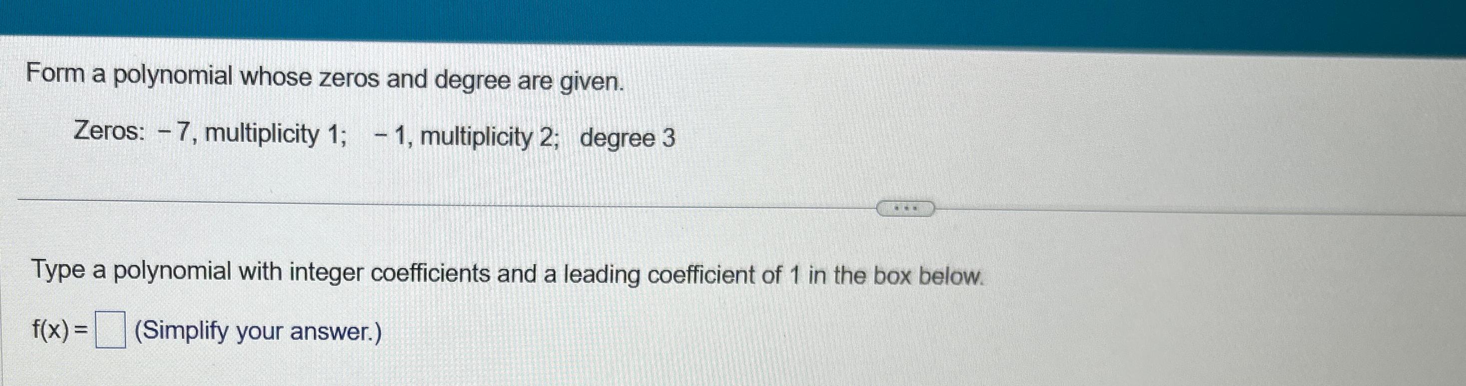 Solved Form a polynomial whose zeros and degree are | Chegg.com