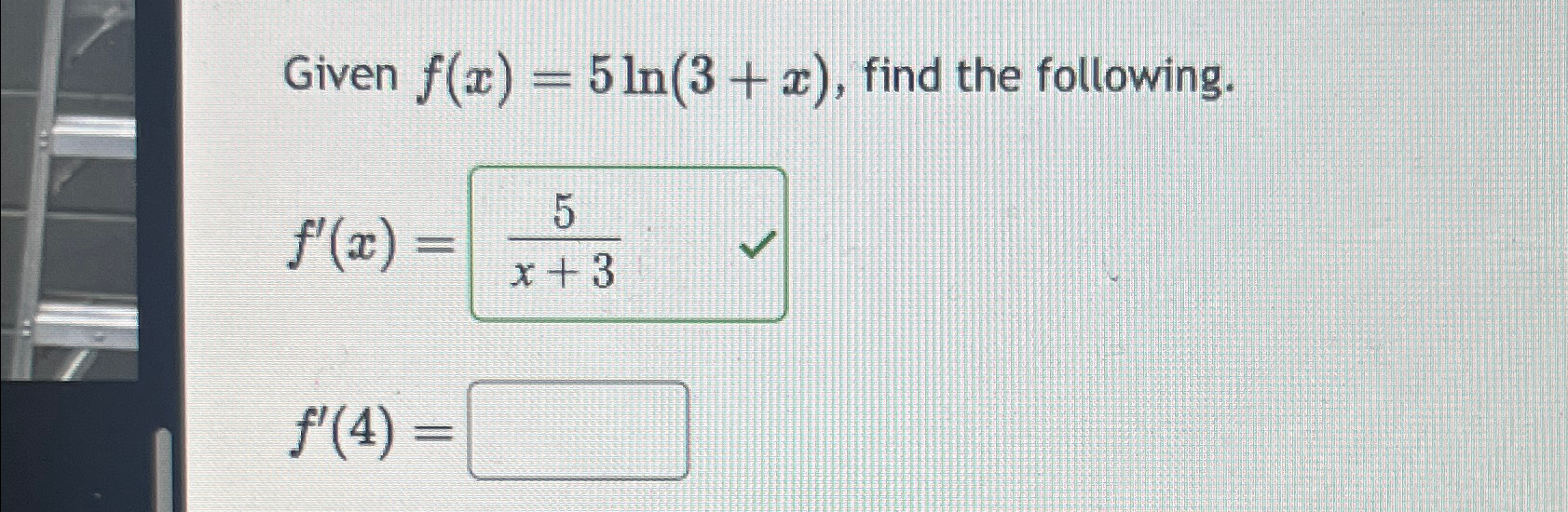 Solved Given f(x)=5ln(3+x), ﻿find the following.f'(4)= | Chegg.com