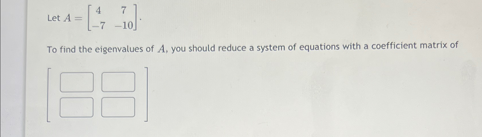 Let A=[47-7-10]To find the eigenvalues of A, ﻿you | Chegg.com