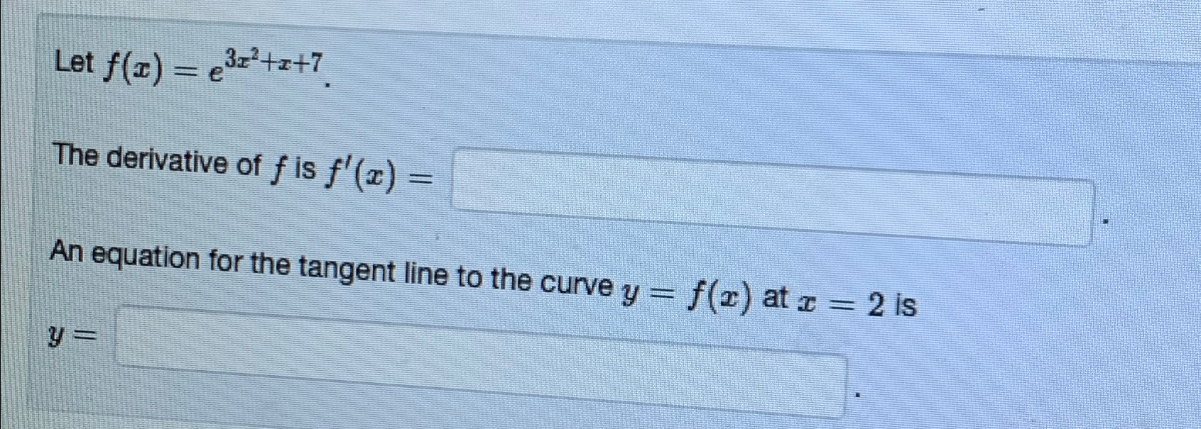 Solved Let f(x)=e3x2+x+7The derivative of f ﻿is f'(x)=An | Chegg.com