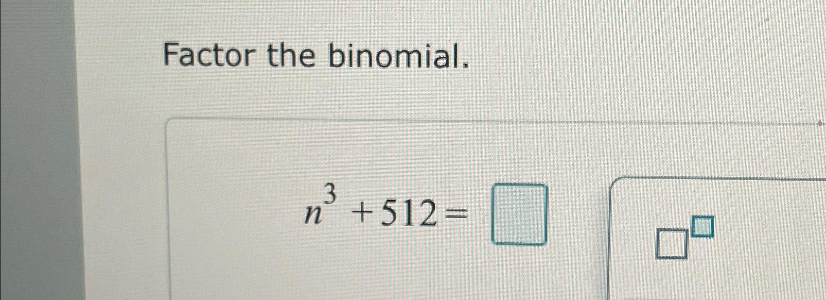 Solved Factor the binomial.n3+512= | Chegg.com
