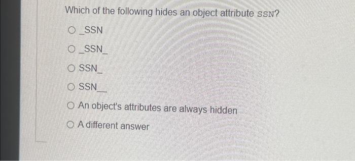 Solved Which of the following hides an object attribute sSN? | Chegg.com