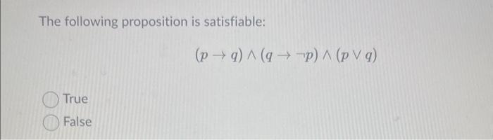 Solved The following proposition is satisfiable: | Chegg.com