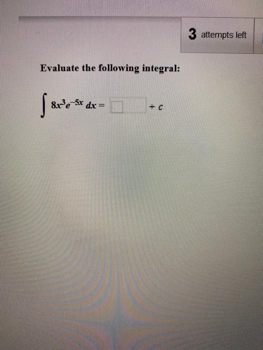 Solved 3 attempts left Evaluate the following integral: 8x?e | Chegg.com