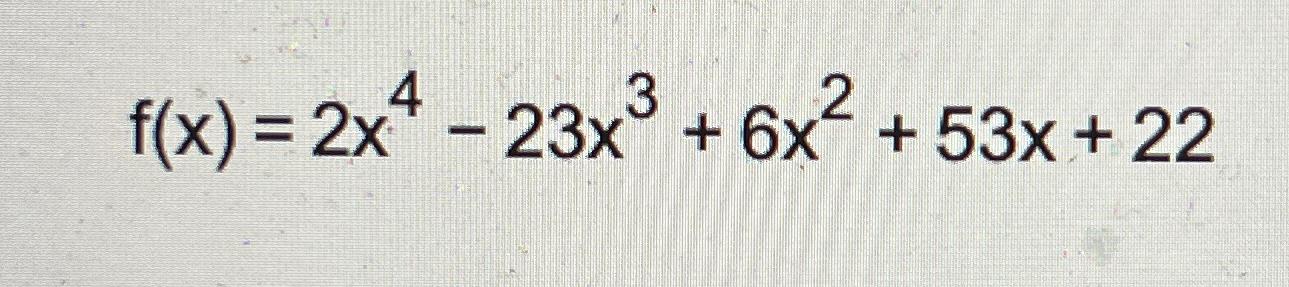 Solved f(x)=2x4-23x3+6x2+53x+22Find all zeros | Chegg.com
