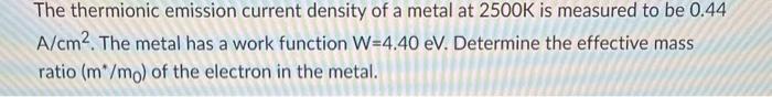Solved The thermionic emission current density of a metal at | Chegg.com