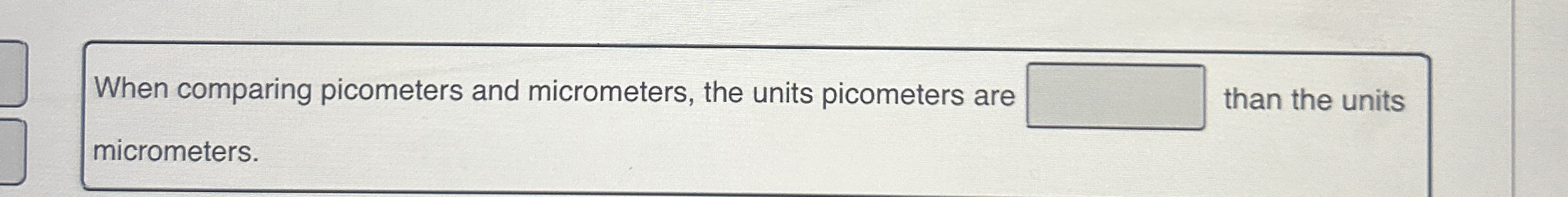 Solved When comparing picometers and micrometers, the units | Chegg.com