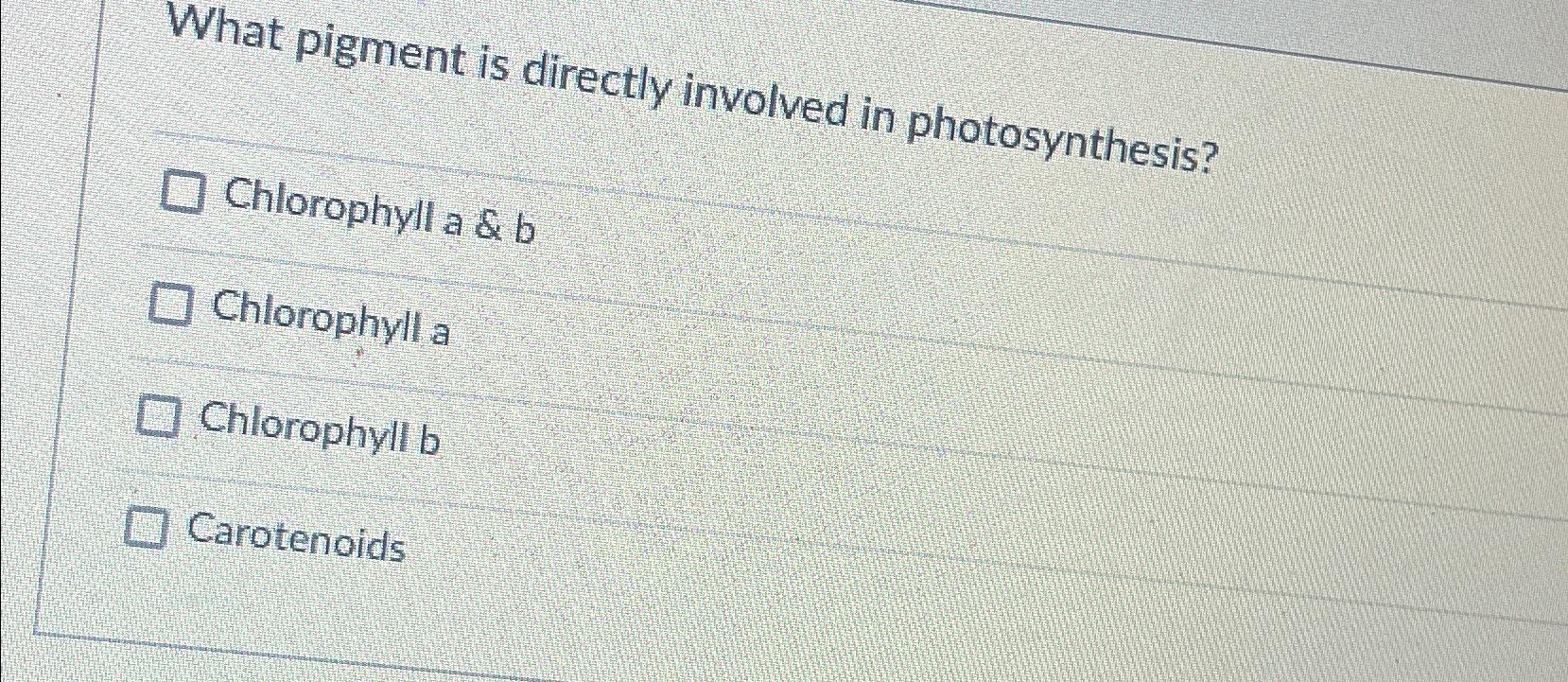 Solved What pigment is directly involved in | Chegg.com