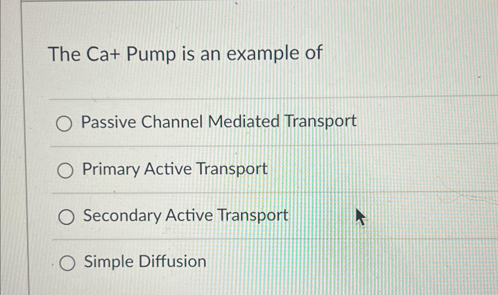 Solved The Ca+ ﻿Pump is an example ofPassive Channel | Chegg.com