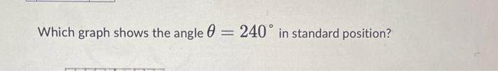 Solved Which graph shows the angle θ=240∘ in standard | Chegg.com