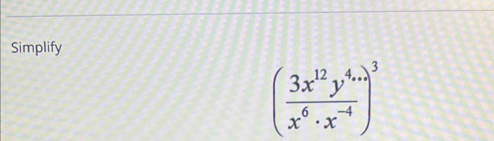 Solved Simplify(3x12y4*dotsx6*x-4)3 | Chegg.com