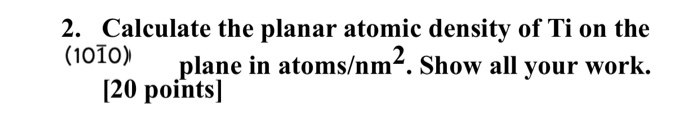 Solved 2. Calculate the planar atomic density of Ti on the | Chegg.com