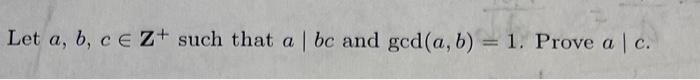 Solved Let a,b,c∈Z+such that a∣bc and gcd(a,b)=1. Prove a∣c. | Chegg.com