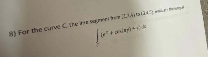 Solved 8) For the curve C, the line segment from (1,2,4) to | Chegg.com