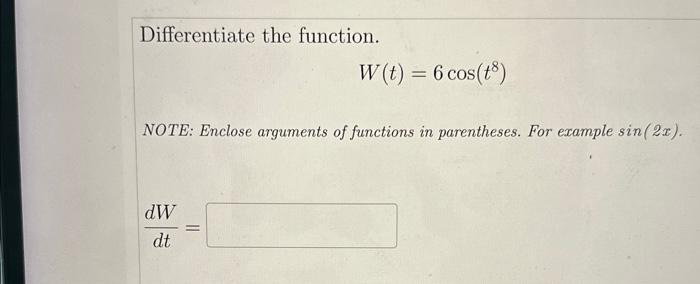 Solved Differentiate the function. W(t)=6cos(t8) NOTE: | Chegg.com