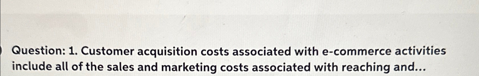 Solved Question: 1. ﻿Customer acquisition costs associated | Chegg.com