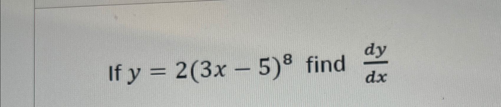 Solved If y=2(3x-5)8 ﻿find dydx | Chegg.com