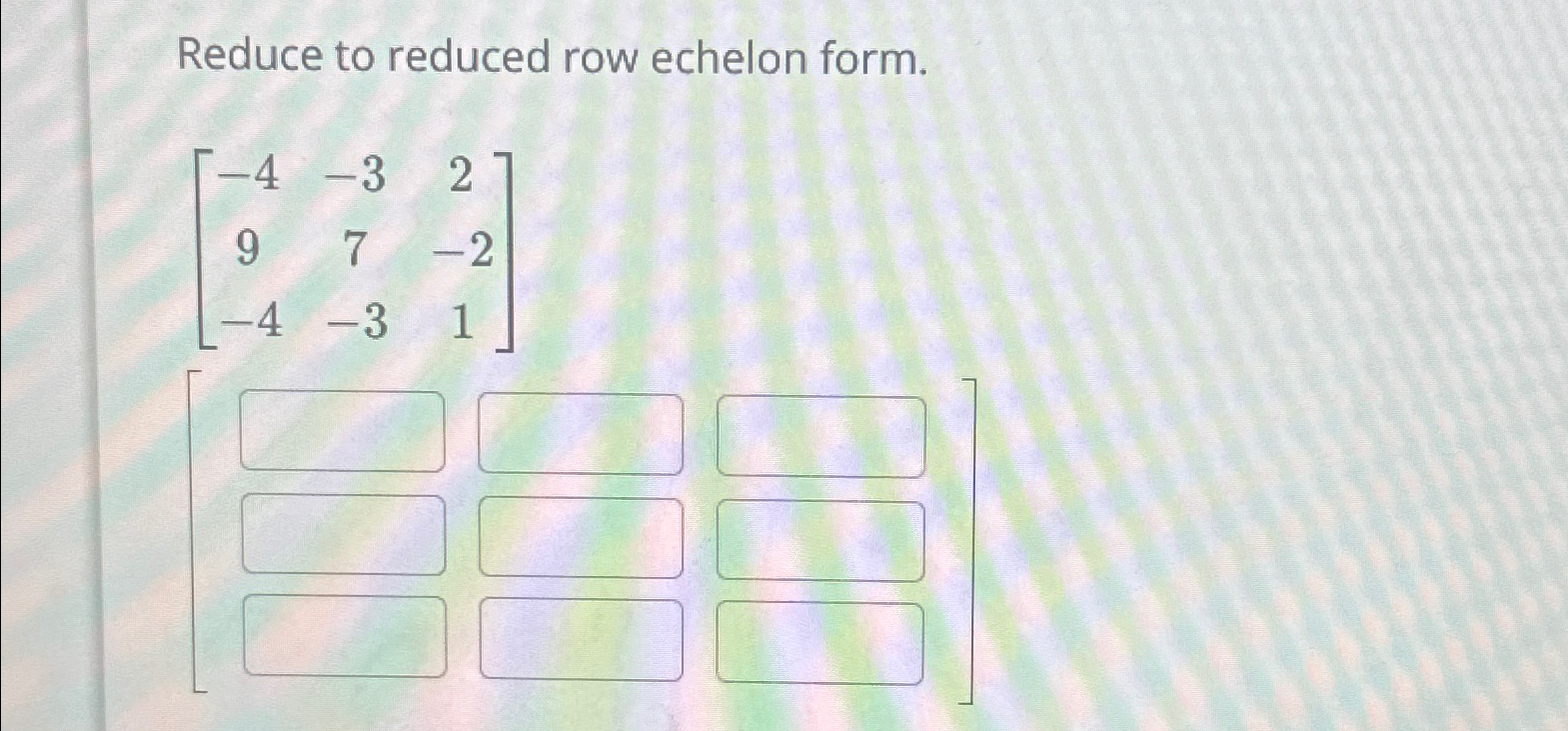 Solved Reduce to reduced row echelon form.[-4-3297-2-4-31] | Chegg.com