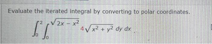 Solved Evaluate the iterated integral by converting to polar | Chegg.com