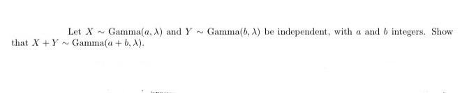Solved Let X∼Gamma(a,λ) and Y∼Gamma(b,λ) be independent, | Chegg.com