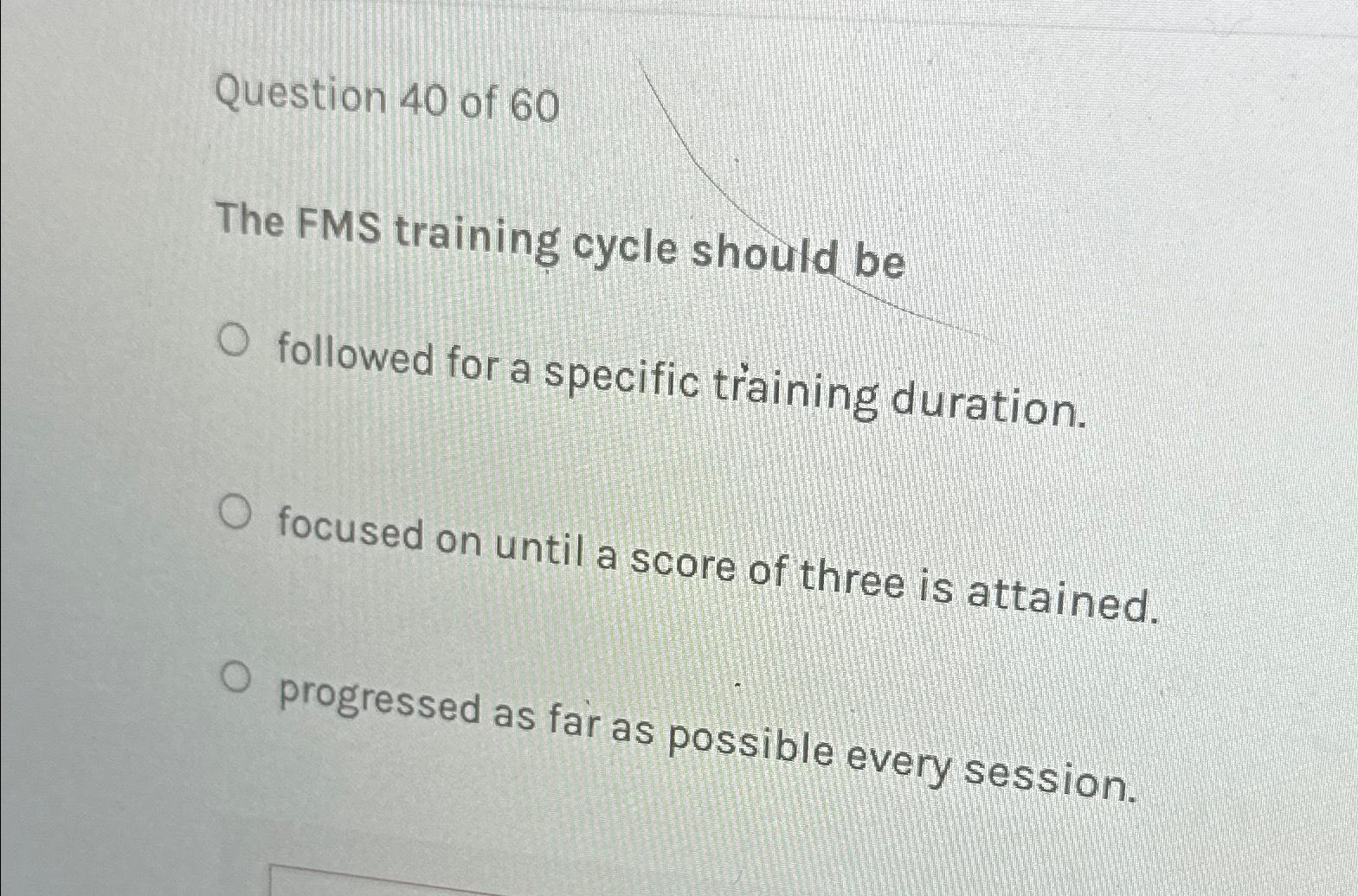 Solved Question 40 ﻿of 60The FMS training cycle should be | Chegg.com
