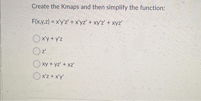 Solved Create the Kmaps and then simplify the function: | Chegg.com