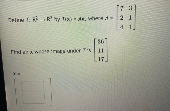 Solved 7 3 Define T: R2 ~ R3 by T(x) Ax, where A = 2 1 4 1 | Chegg.com