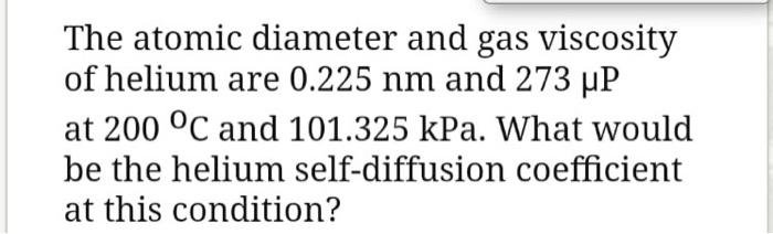 Solved The atomic diameter and gas viscosity of helium are | Chegg.com