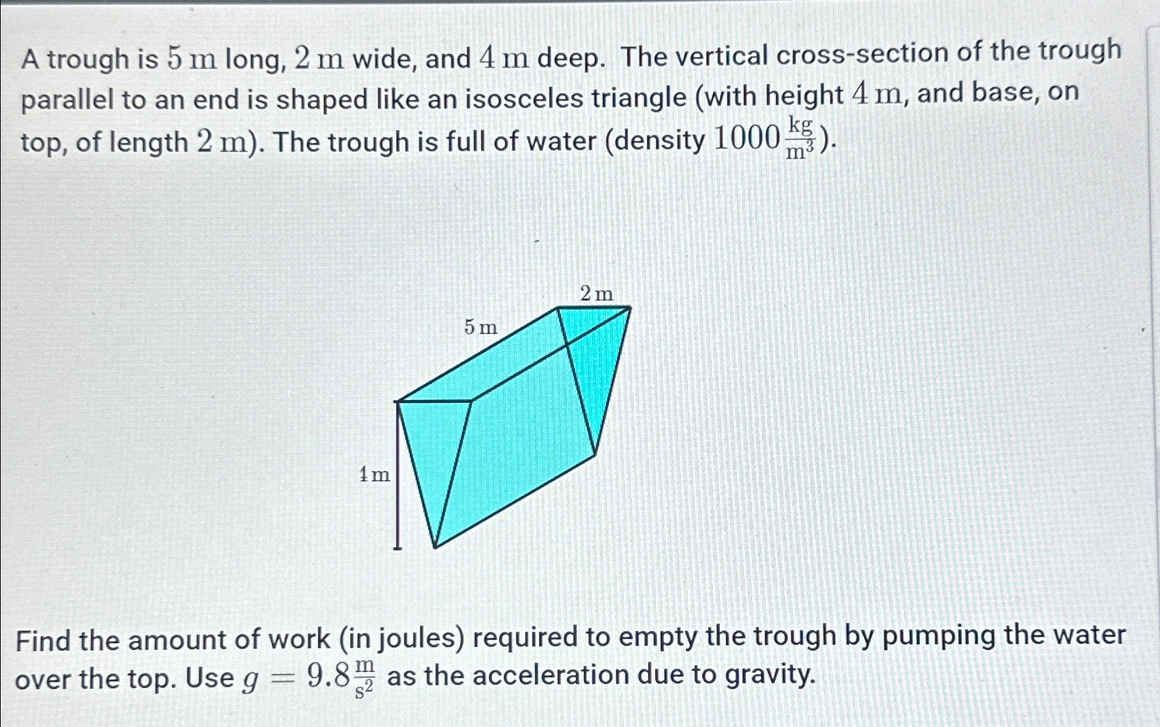 Solved A trough is 5m ﻿long, 2m ﻿wide, and 4m ﻿deep. The | Chegg.com