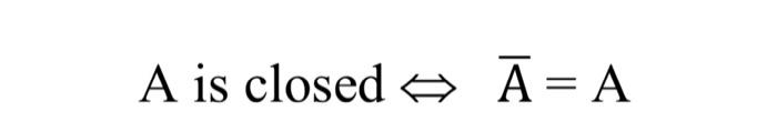 Solved A is closed Ā= A | Chegg.com