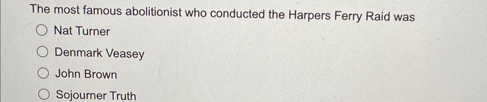 Solved The most famous abolitionist who conducted the | Chegg.com