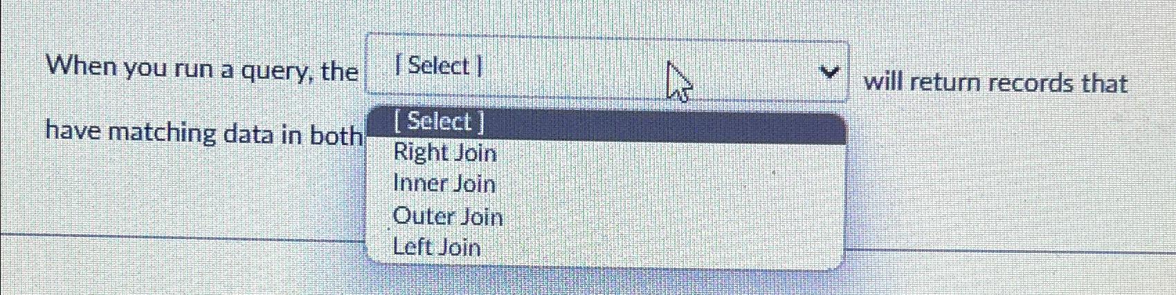 Solved When you run a query, the [Select ] ﻿will return | Chegg.com