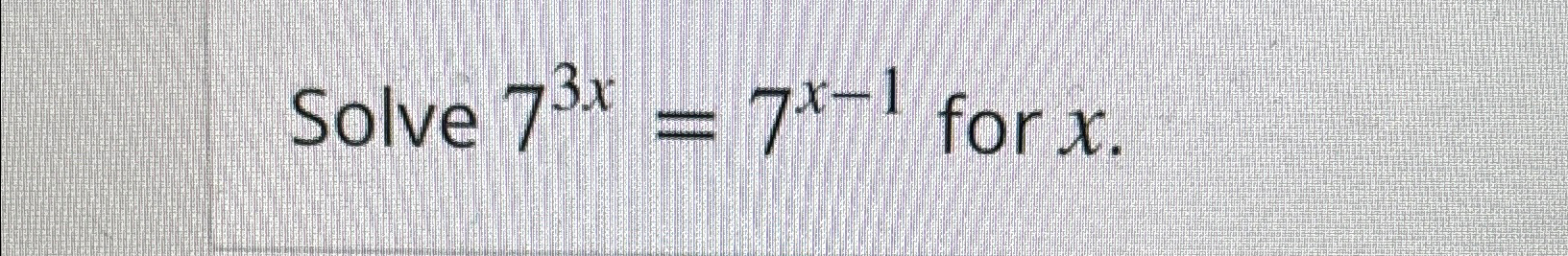 Solved Solve 73x=7x-1 ﻿for x | Chegg.com