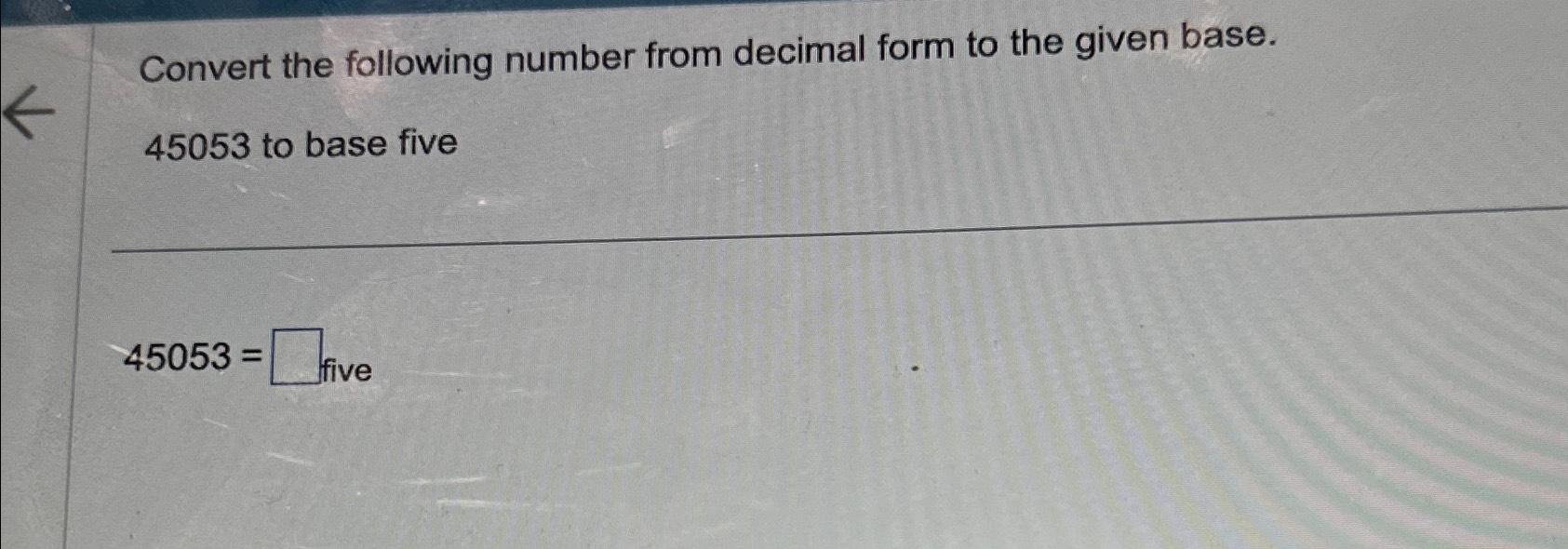Solved Convert the following number from decimal form to the | Chegg.com