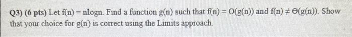 Solved Q3) (6pts) Let f(n)=nlog. Find a function g(n) such | Chegg.com