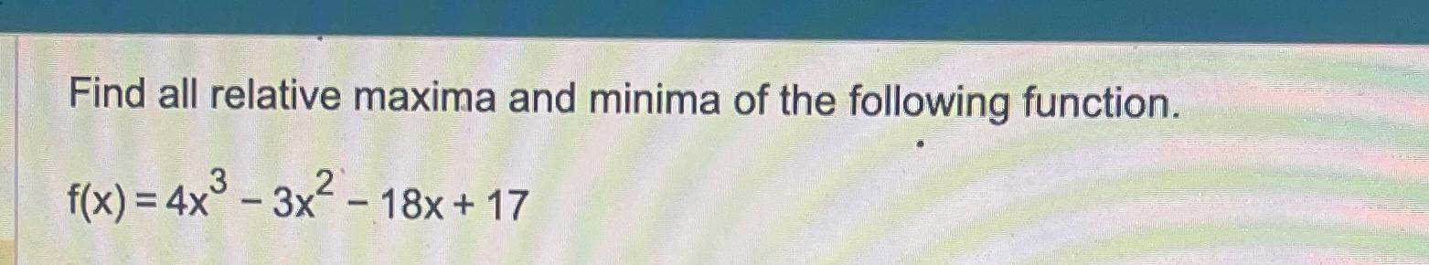 Solved Find all relative maxima and minima of the following | Chegg.com