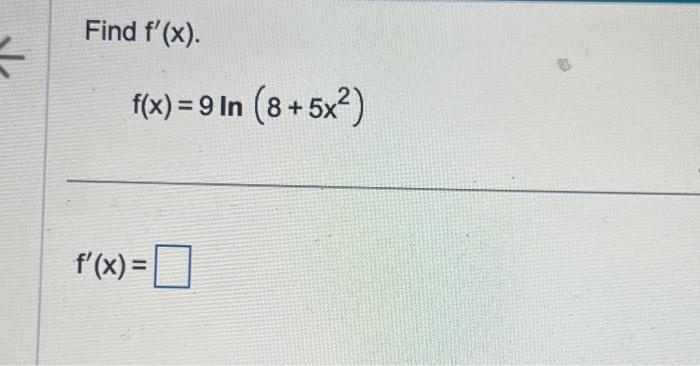 Solved Find f′(x). f(x)=9ln(8+5x2) f′(x)= | Chegg.com