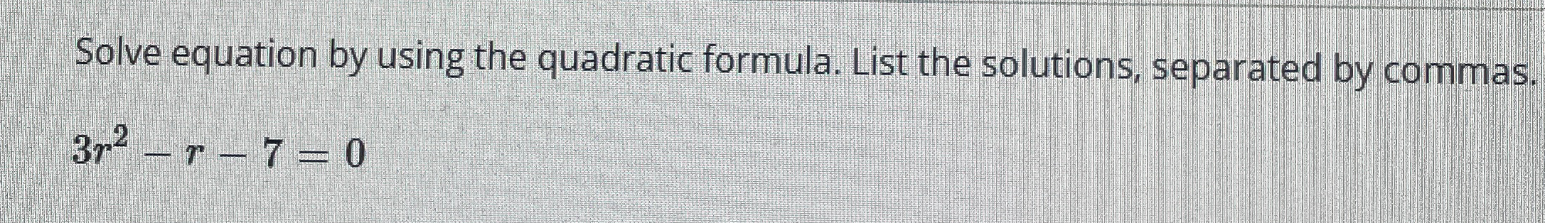 Solved Solve equation by using the quadratic formula. List | Chegg.com Solved Solve equation by using the quadratic formula. List | Chegg.com